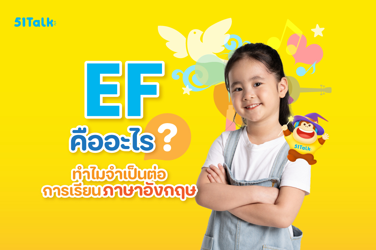 EF คืออะไร? มารู้จัก ทักษะสมองที่สำคัญของลูกน้อยกัน | 51Talk